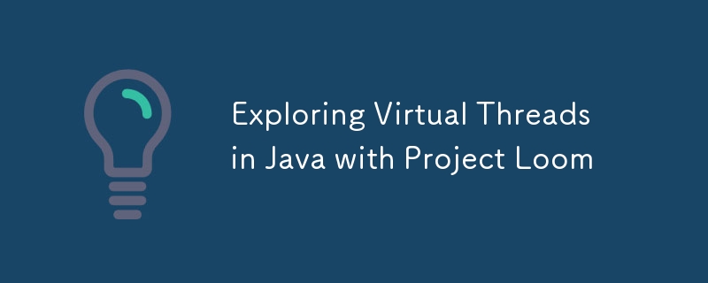 Exploring Virtual Threads in Java with Project Loom-javaTutorial-php.cn