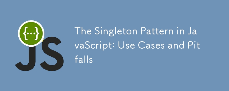The Singleton Pattern in JavaScript: Use Cases and Pitfalls-JS Tutorial-php.cn