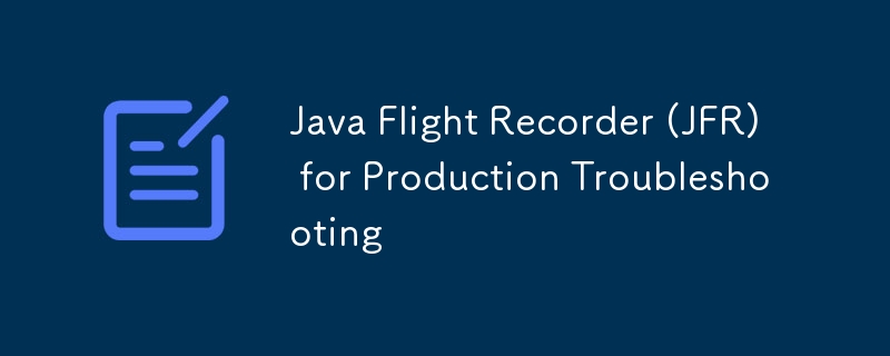Java Flight Recorder (JFR) for Production Troubleshooting-javaTutorial-php.cn