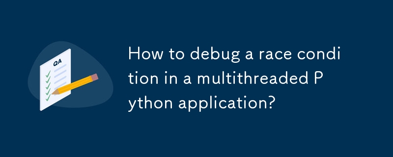 How to debug a race condition in a multithreaded Python application?-Python Tutorial-php.cn