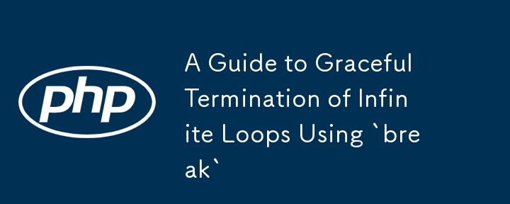 A Guide To Graceful Termination Of Infinite Loops Using `break`-php
