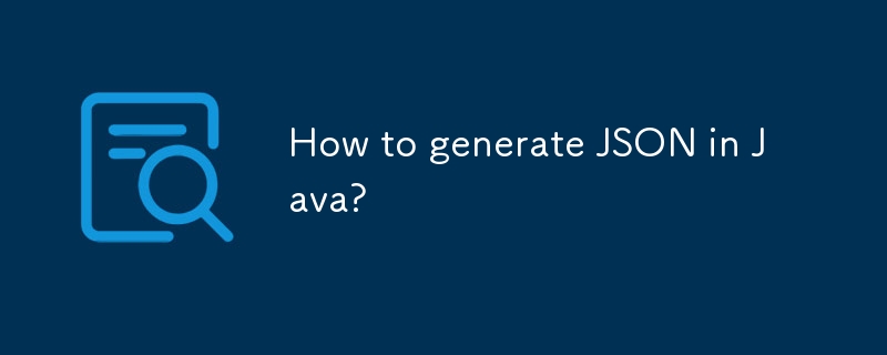 How to generate JSON in Java?-javaTutorial-php.cn