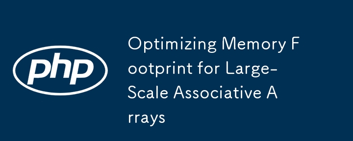 Optimizing Memory Footprint for Large-Scale Associative Arrays-PHP Tutorial-php.cn