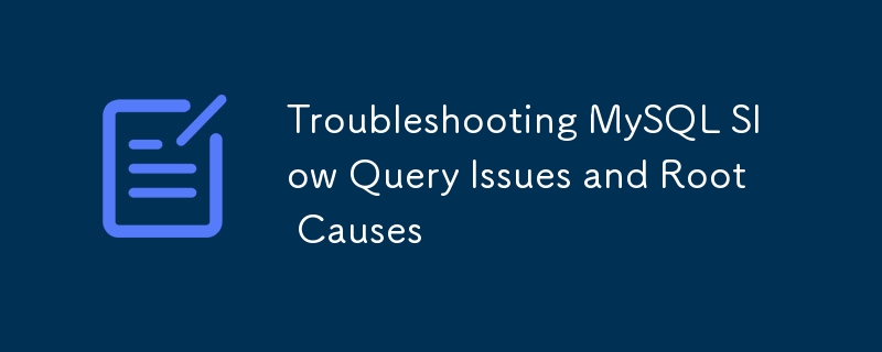 Troubleshooting MySQL Slow Query Issues and Root Causes-Mysql Tutorial-php.cn