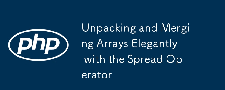 與傳播操作員優雅地打開和合併陣列-php教程-PHP中文網
