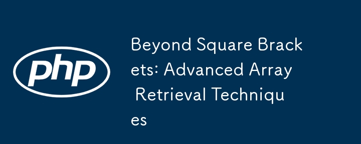 Beyond Square Brackets: Advanced Array Retrieval Techniques-PHP Tutorial-php.cn
