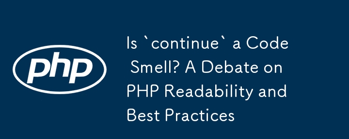 Is `continue` a Code Smell? A Debate on PHP Readability and Best Practices-PHP Tutorial-php.cn