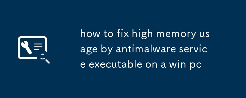 how to fix high memory usage by antimalware service executable on a win pc-Troubleshooting-php.cn