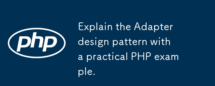 Explain the Adapter design pattern with a practical PHP example.-PHP Tutorial-php.cn