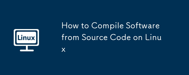 How to Compile Software from Source Code on Linux-LINUX-php.cn