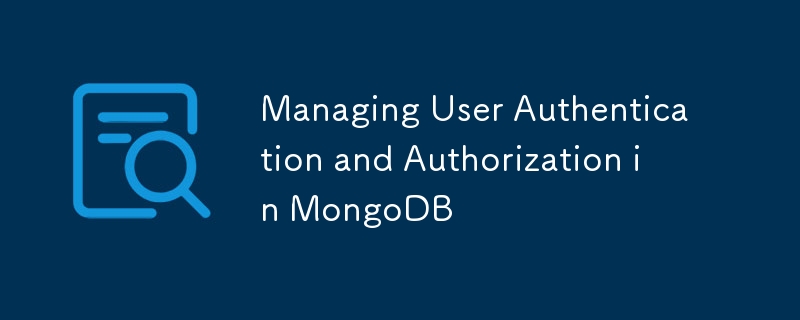 Managing User Authentication and Authorization in MongoDB-MongoDB-php.cn