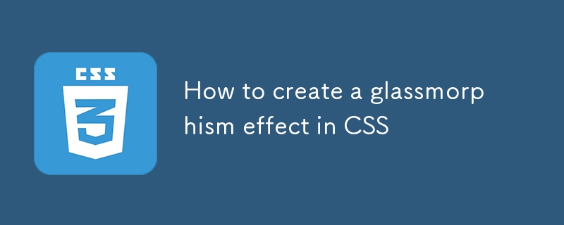 How to create a glassmorphism effect in CSS-CSS Tutorial-php.cn