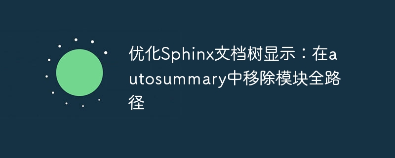 Optimize Sphinx document tree display: Remove full module path in autosummary-Python Tutorial-php.cn
