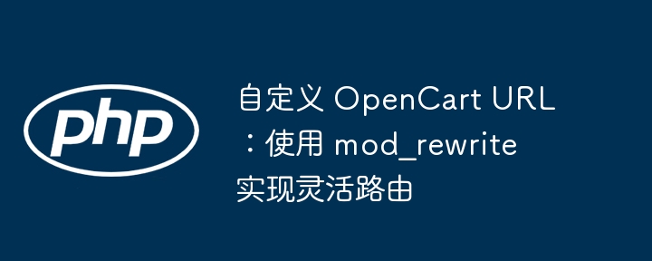 Custom OpenCart URL: Use mod_rewrite to achieve flexible routing-PHP Tutorial-php.cn