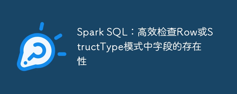 Spark Sql Efficiently Check The Existence Of Fields In Row Or Structtype Mode Javatutorial Phpcn