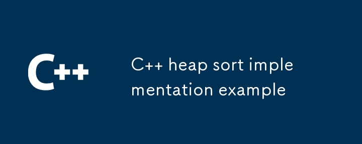 C heap sort implementation example-C++-php.cn