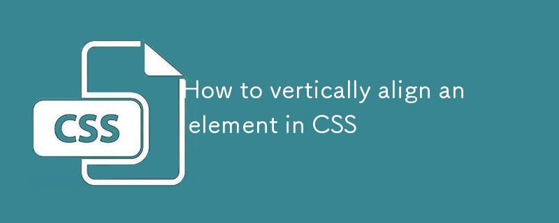 How to vertically align an element in CSS-CSS Tutorial-php.cn