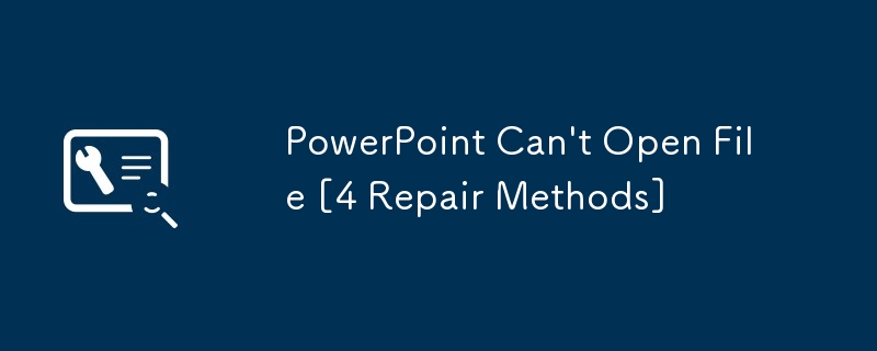 PowerPoint Can't Open File [4 Repair Methods]-Troubleshooting-php.cn