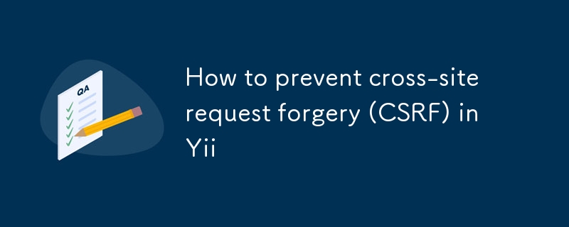 How to prevent cross-site request forgery (CSRF) in Yii-YII-php.cn