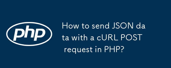How to send JSON data with a cURL POST request in PHP?-PHP Tutorial-php.cn