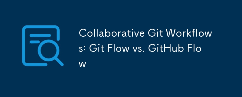 Collaborative Git Workflows: Git Flow vs. GitHub Flow-git-php.cn
