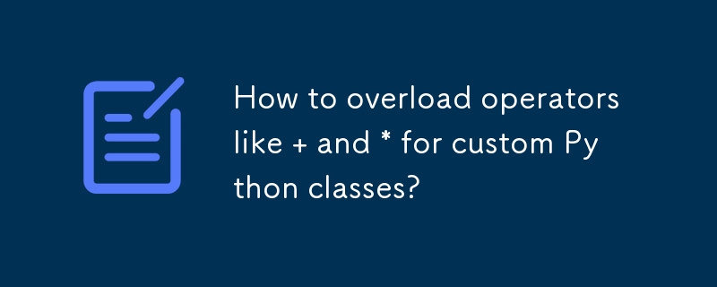 How to overload operators like and * for custom Python classes?-Python Tutorial-php.cn