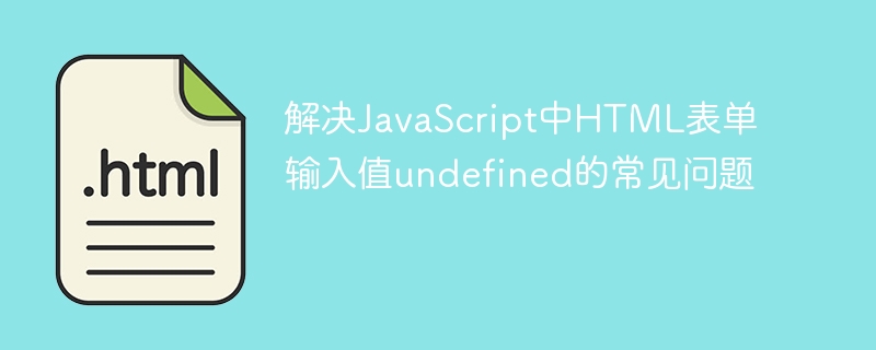 Solve the FAQ of undefined HTML form input value in JavaScript-HTML Tutorial-php.cn