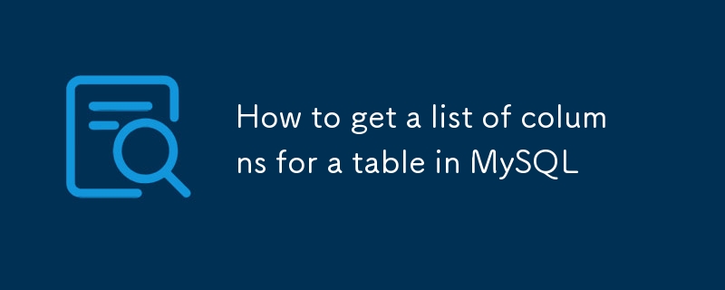 How to get a list of columns for a table in MySQL-Mysql Tutorial-php.cn