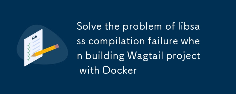 解決 Docker 構建 Wagtail 項目時 libsass 編譯失敗問題-Python教學-PHP中文網