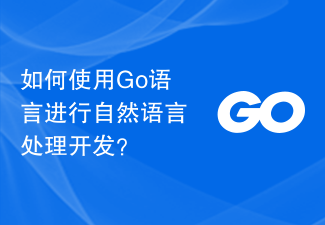 How to use Go language for natural language processing development?-Golang-php.cn