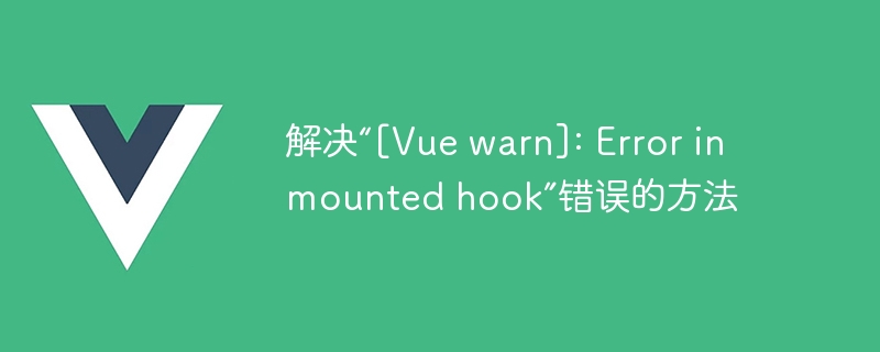 How To Solve The Vue Warn Error In Mounted Hook Error Vuejs Phpcn