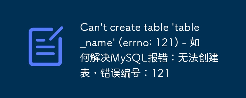 Can T Create Table Table Name Errno 121 How To Solve Mysql Error Unable To Create Table