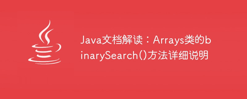 Java文档解读:arrays类的binarysearch方法详细说明 Java教程 Php中文网