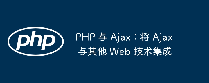 PHP and Ajax: Integrating Ajax with other web technologies-PHP Tutorial-php.cn