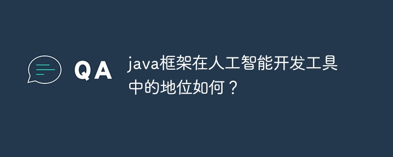 Java框架在人工智慧開發工具中的地位如何？ Java教程 Php中文網 