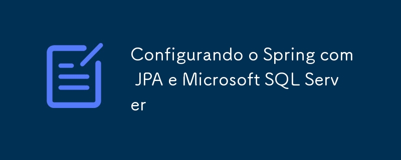 Configuring Spring with JPA and Microsoft SQL Server-javaTutorial-php.cn