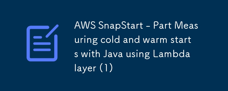 Aws Snapstart 使用 Lambda 層透過 Java 測量冷啟動和熱啟動部分 1 Java教程 Php中文網