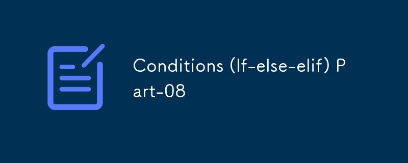 Conditions (If-else-elif) Part-08-Python Tutorial-php.cn