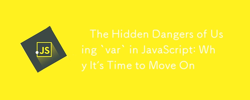 ⚠️ The Hidden Dangers Of Using `var` In Javascript Why Its Time To Move On Js Tutorial Phpcn