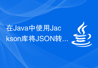 在Java中使用Jackson庫將JSON轉換為Map或將Map轉換為JSON？-java教程-PHP中文網