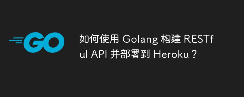 如何使用 Golang 建置 RESTful API 並部署到 Heroku？-Golang-PHP中文網