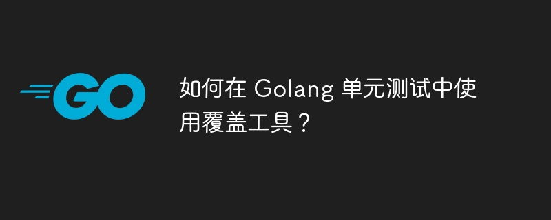 如何在 Golang 單元測試中使用覆蓋工具？-Golang-PHP中文網