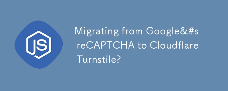 Migrating from Google&s reCAPTCHA to Cloudflare Turnstile?-JS Tutorial-php.cn