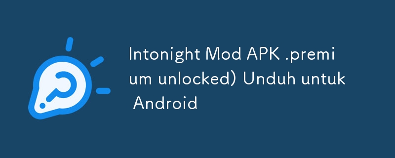 Intonight Mod APK .premium unlocked) Download for Android-Python Tutorial-php.cn