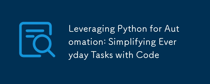 Leveraging Python for Automation: Simplifying Everyday Tasks with Code-Python Tutorial-php.cn