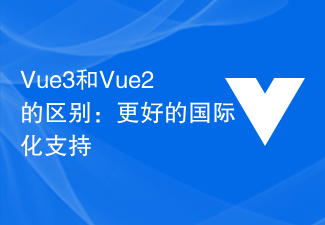 The difference between Vue3 and Vue2: better internationalization support-Vue.js-php.cn
