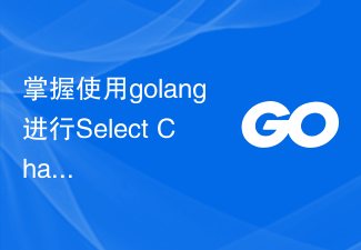Master the best practices for Select Channels Go concurrent programming using golang-Golang-php.cn