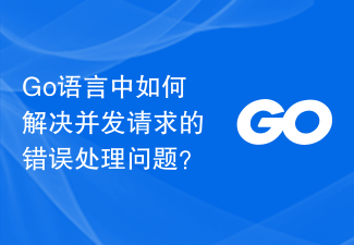 How to solve the error handling problem of concurrent requests in Go language?-Golang-php.cn