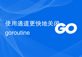 Close goroutines faster using channels-Golang-php.cn