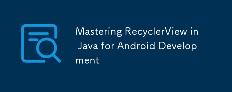 掌握 Java 中的 RecyclerView 進行 Android 開發-java教程-PHP中文網